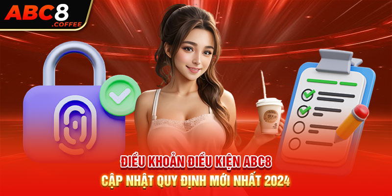 Điều Khoản Điều Kiện ABC8 - Những Thay Đổi Nổi Bật Năm 2024